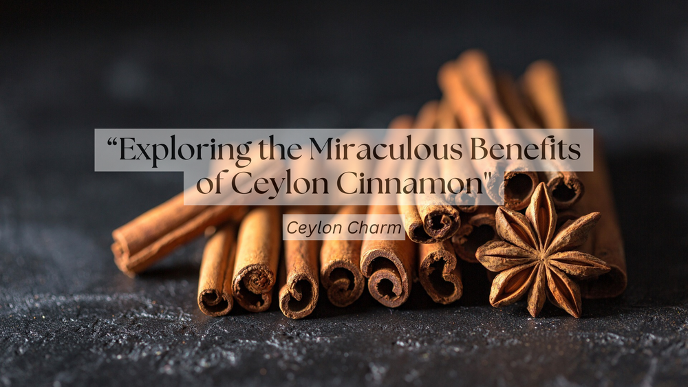 "Spice Up Your Health: Exploring the Miraculous Benefits of Ceylon Cin
